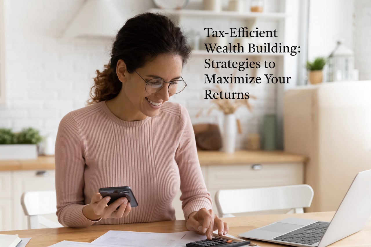 Tax-Efficient Wealth Building Strategies to Optimize Your Returns